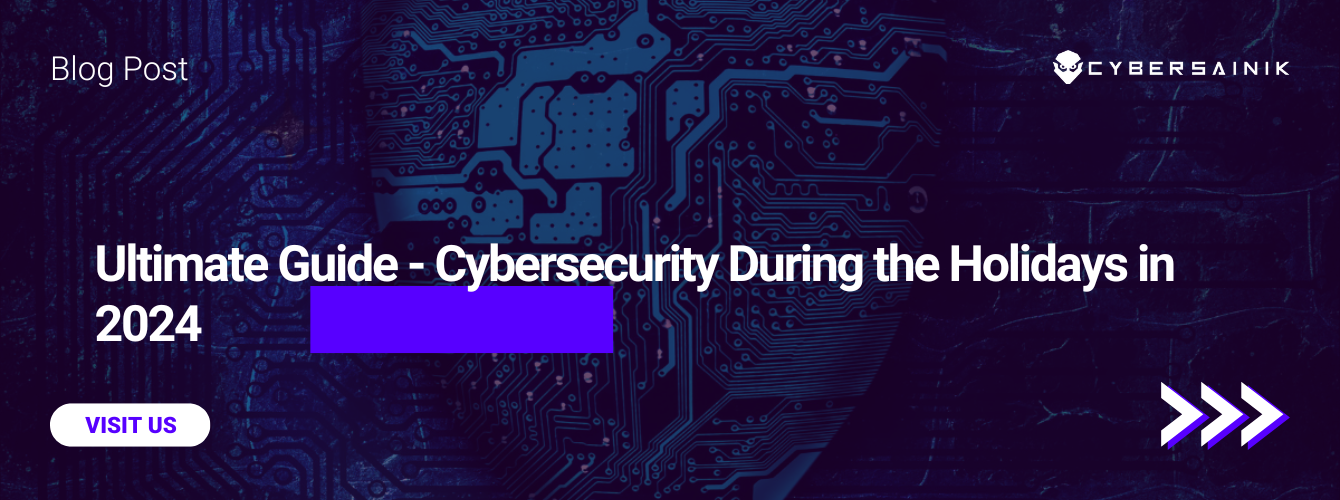 Ultimate Guide - Cybersecurity During the Holidays in 2024