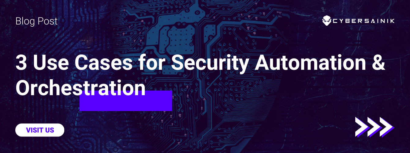 3 Use Cases For Security Automation And Orchestration Cyber Sainik